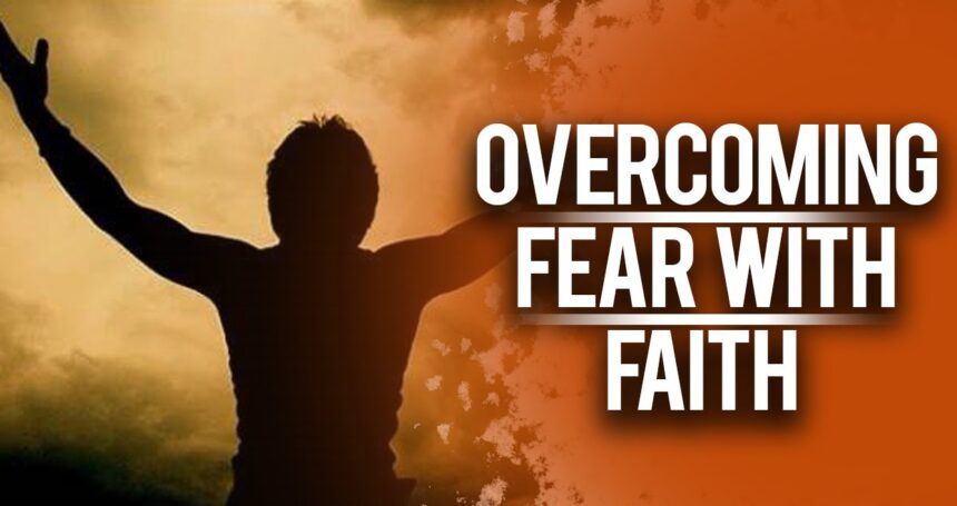 Overcoming Fear with Faith: How to Face Your Fears Biblically