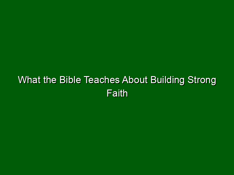 What the Bible Teaches About Building Strong Faith ‣ The Bible Teaches This